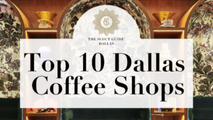 Best Coffee Shops in Dallas |Top 10 Dallas Coffee Shops - The Scout Guide