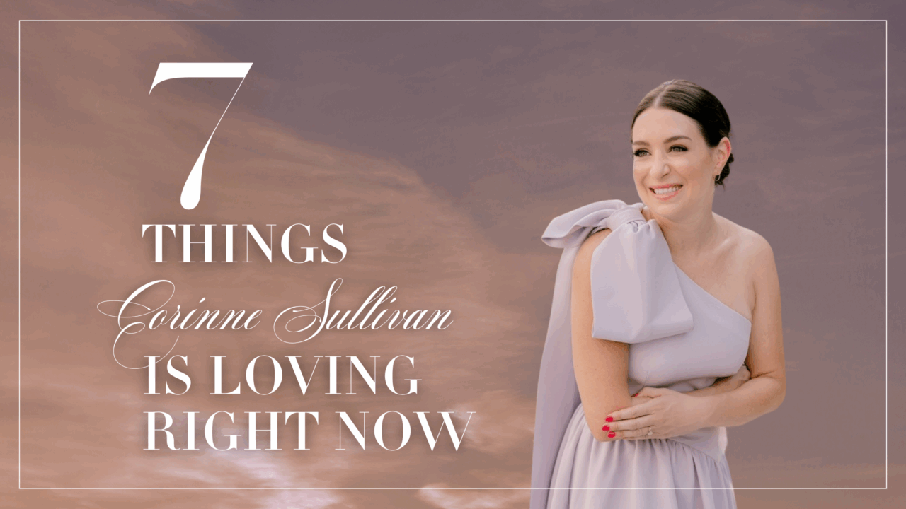 7 Things Corinne Sullivan Is Loving Right Now - The Scout Guide